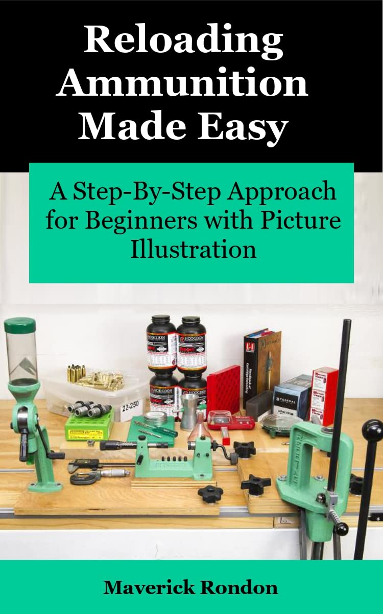 Reloading Ammunition Made Easy: A Step-By-Step Approach for Beginners with Picture Illustration ...