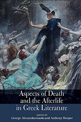 Aspects of Death and the Afterlife in Greek Literature by George ...