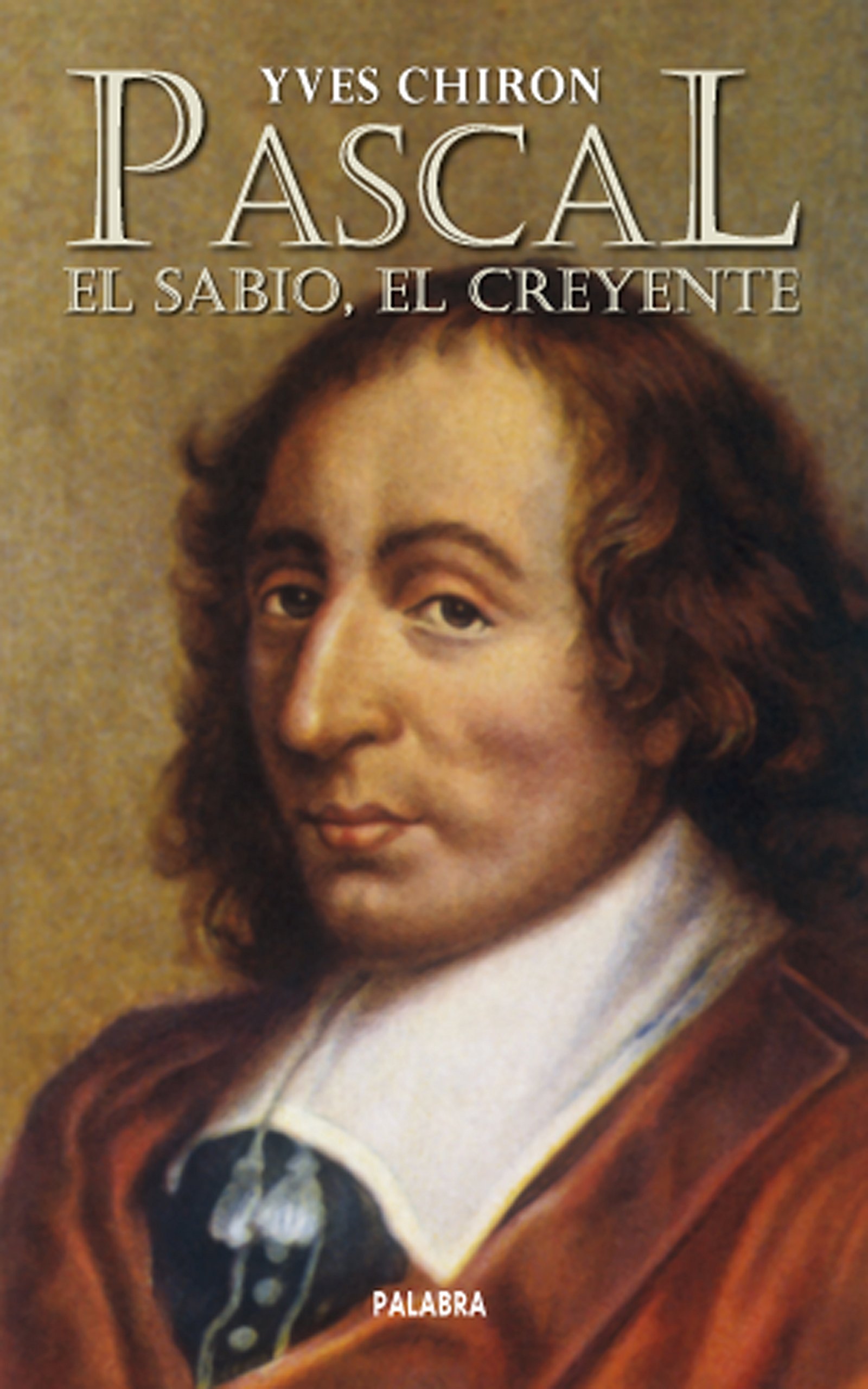 Pascal: El sabio, el creyente (Ayer y hoy de la historia) by Yves ...