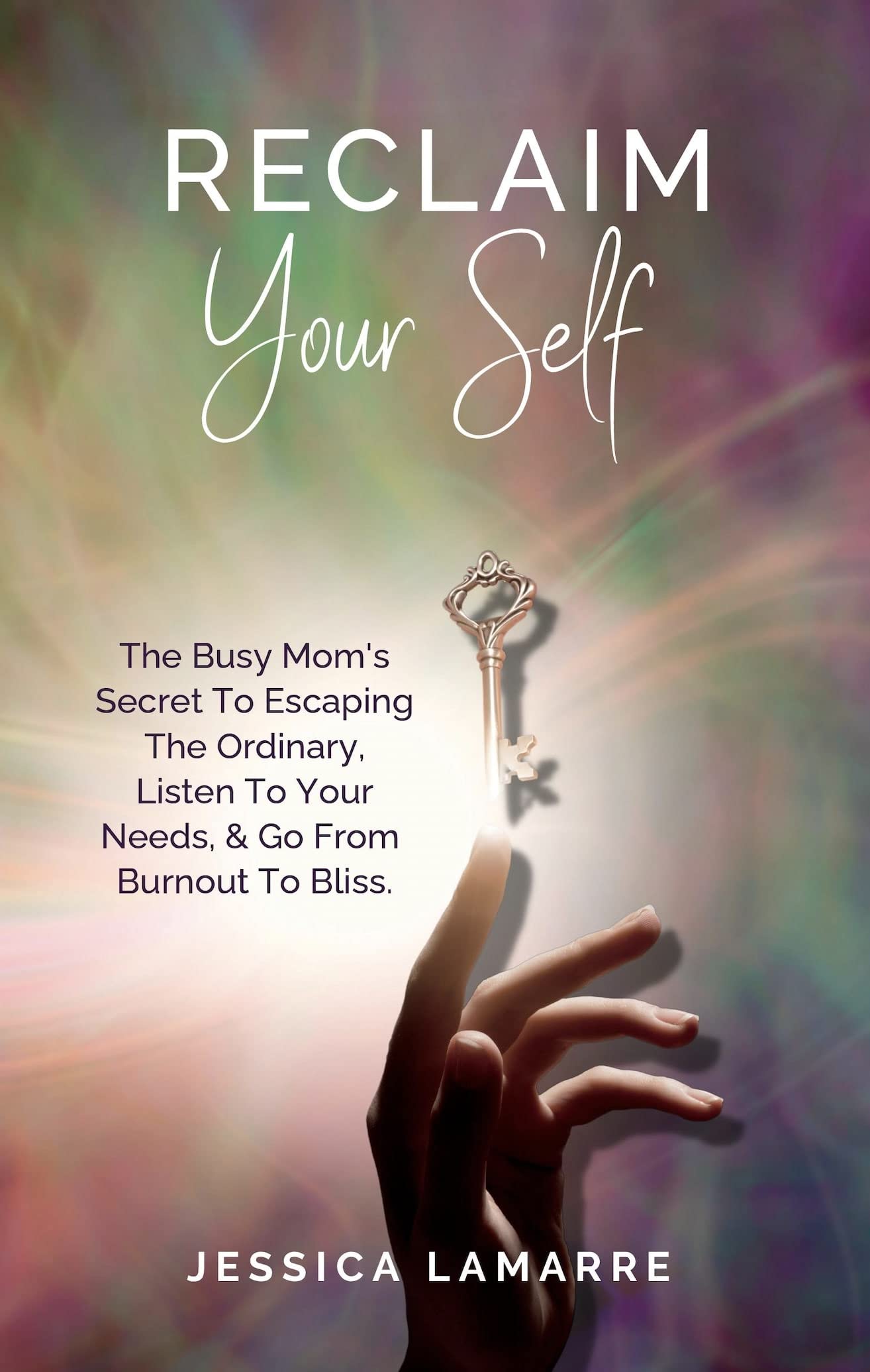 Reclaim Your Self: The Busy Mom's Secret to Escaping the Ordinary ...