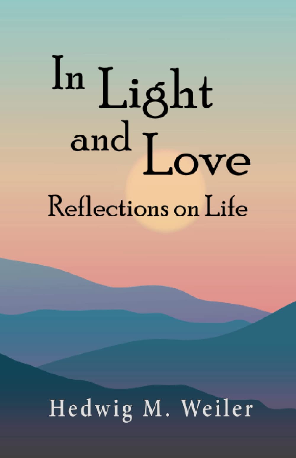 In Light and Love: Reflections on Life by Hedwig M. Weiler | Goodreads