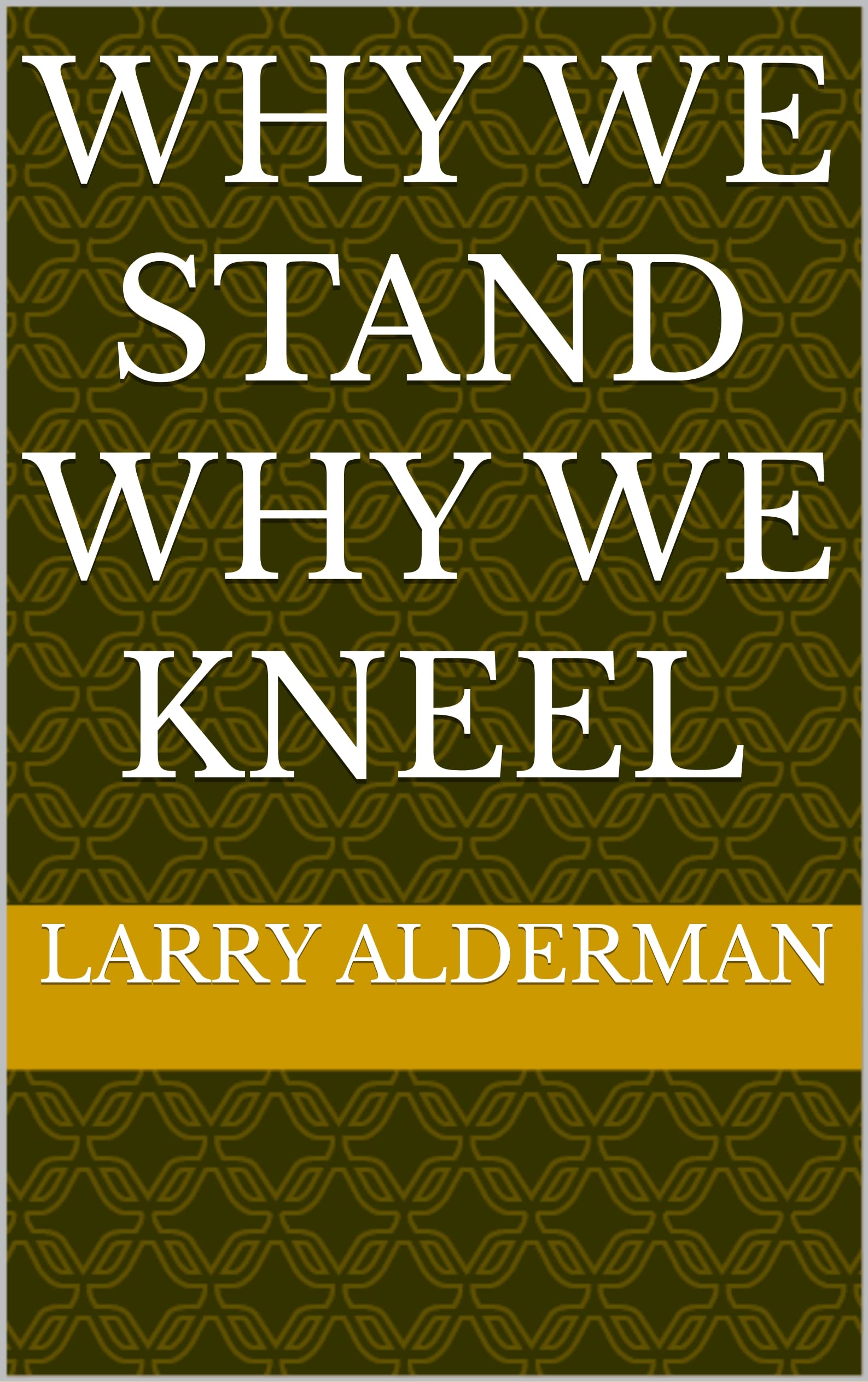 WHY WE STAND WHY WE KNEEL by Larry Alderman | Goodreads