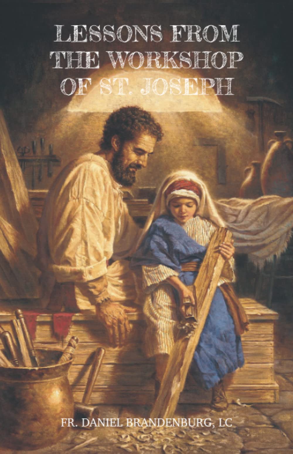 Lessons from the Workshop of St. Joseph by Fr. Daniel Brandenburg LC ...