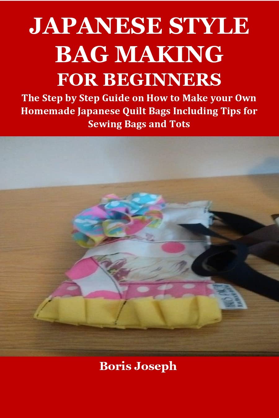 JAPANESE STYLE BAG MAKING FOR BEGINNERS: The Step by Step Guide on How ...