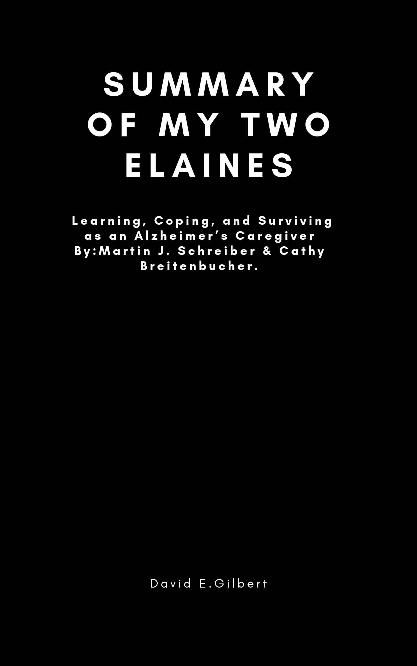 Summary of My Two Elaines: Learning, Coping, and Surviving as an Alzheimer’s Caregiver By:Martin ...