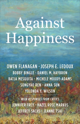 Against Happiness by Owen J. Flanagan | Goodreads