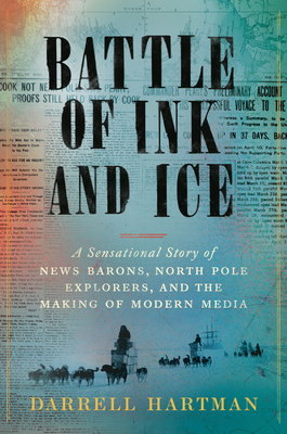 Battle of Ink and Ice: A Sensational Story of News Barons, North Pole ...