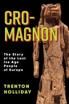 Cro-Magnon: The Story of the Last Ice Age People of Europe by Trenton W ...