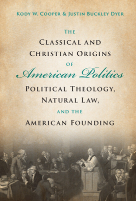 The Classical and Christian Origins of American Politics: Political ...