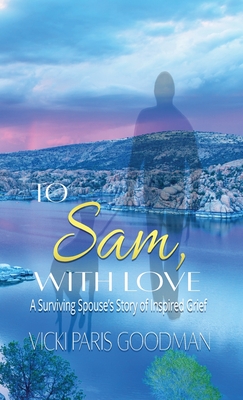 To Sam, With Love: A Surviving Spouse's Story of Inspired Grief by ...