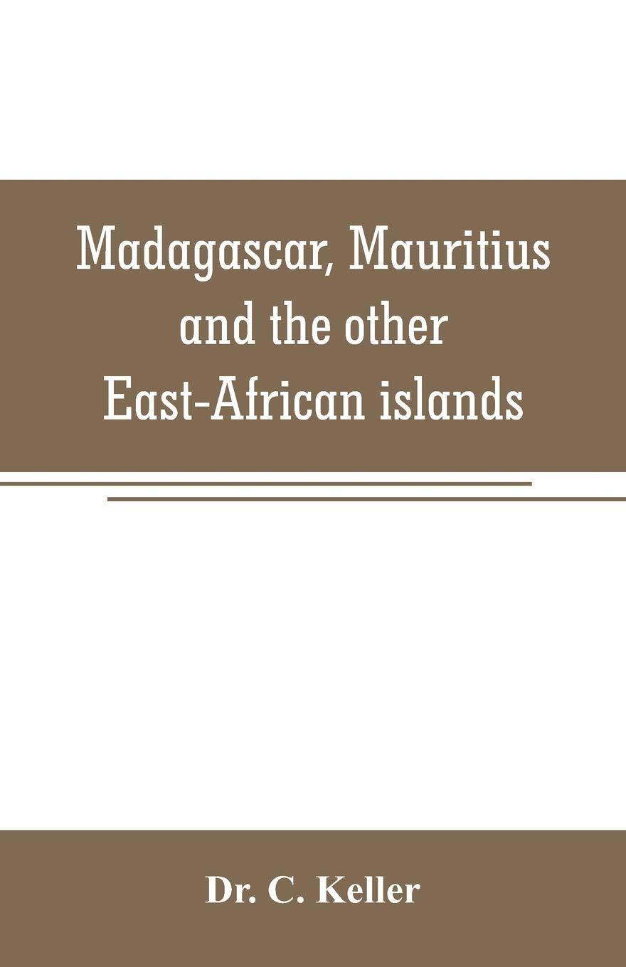 Madagascar, Mauritius and the other East-African islands by C. Keller ...