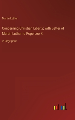 Concerning Christian Liberty; with Letter of Martin Luther to Pope Leo ...