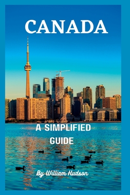 Travel Guide to Canada: A Simplified Guide To Canada by William Hudson ...