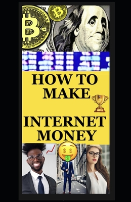 How to Make Internet Money: The Cyberspace Entrepreneurs Handbook by ...