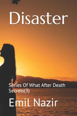 Disaster: Series Of What After Death Secrets(3) by Emil Nazir | Goodreads