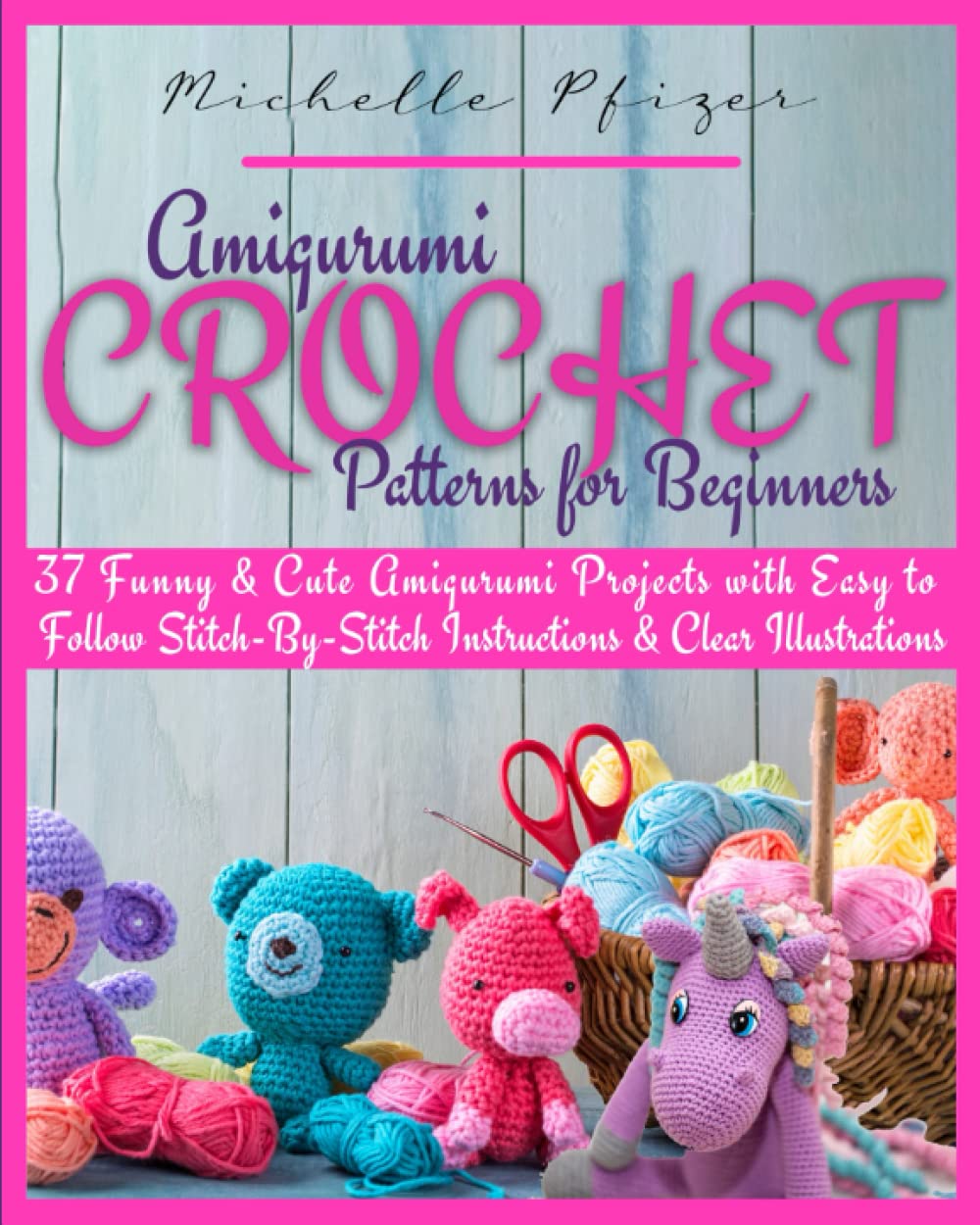 Amigurumi Crochet Patterns for Beginners: 37 Funny & Cute Amigurumi ...