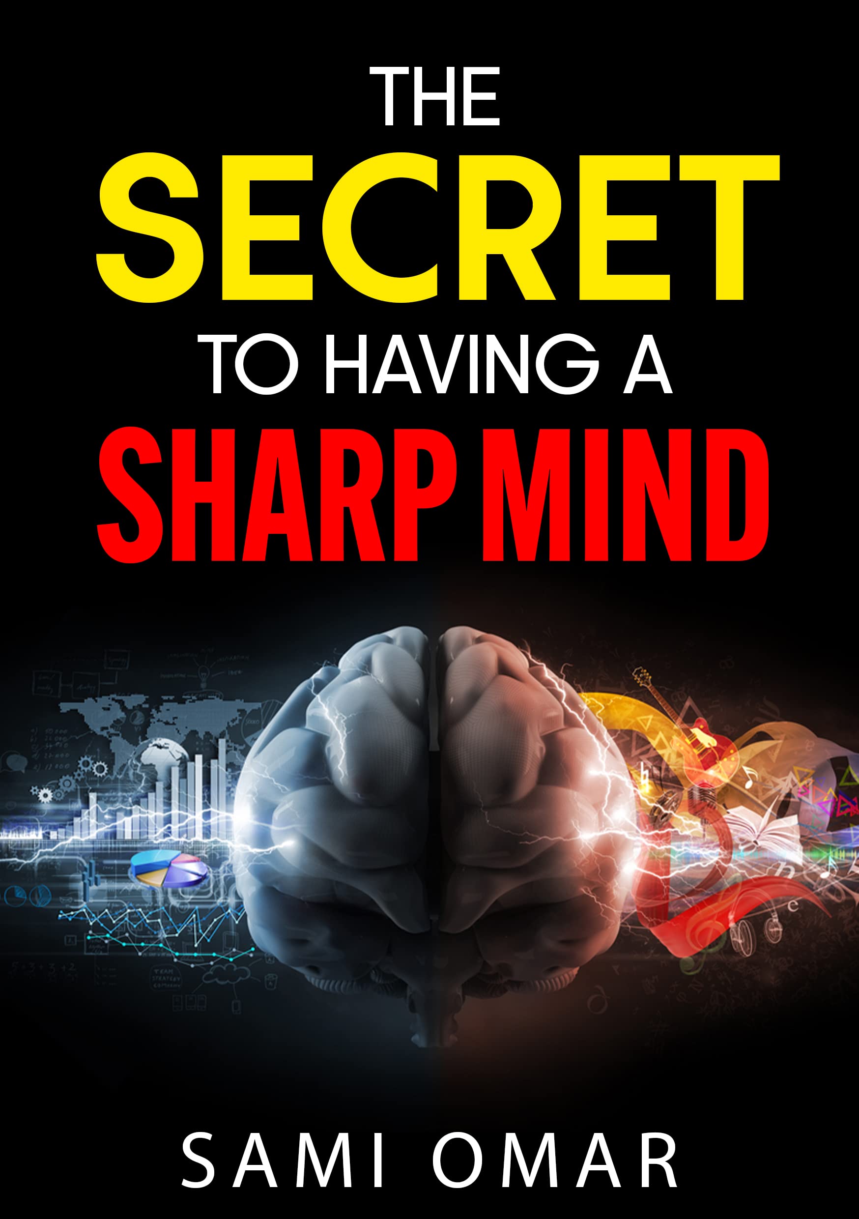 The Secret to Having a Sharp Mind: Improve your mental acuity and ...
