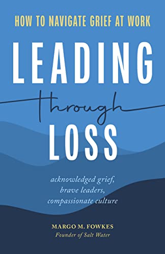 Leading Through Loss: How to Navigate Grief at Work by Margo M. Fowkes ...
