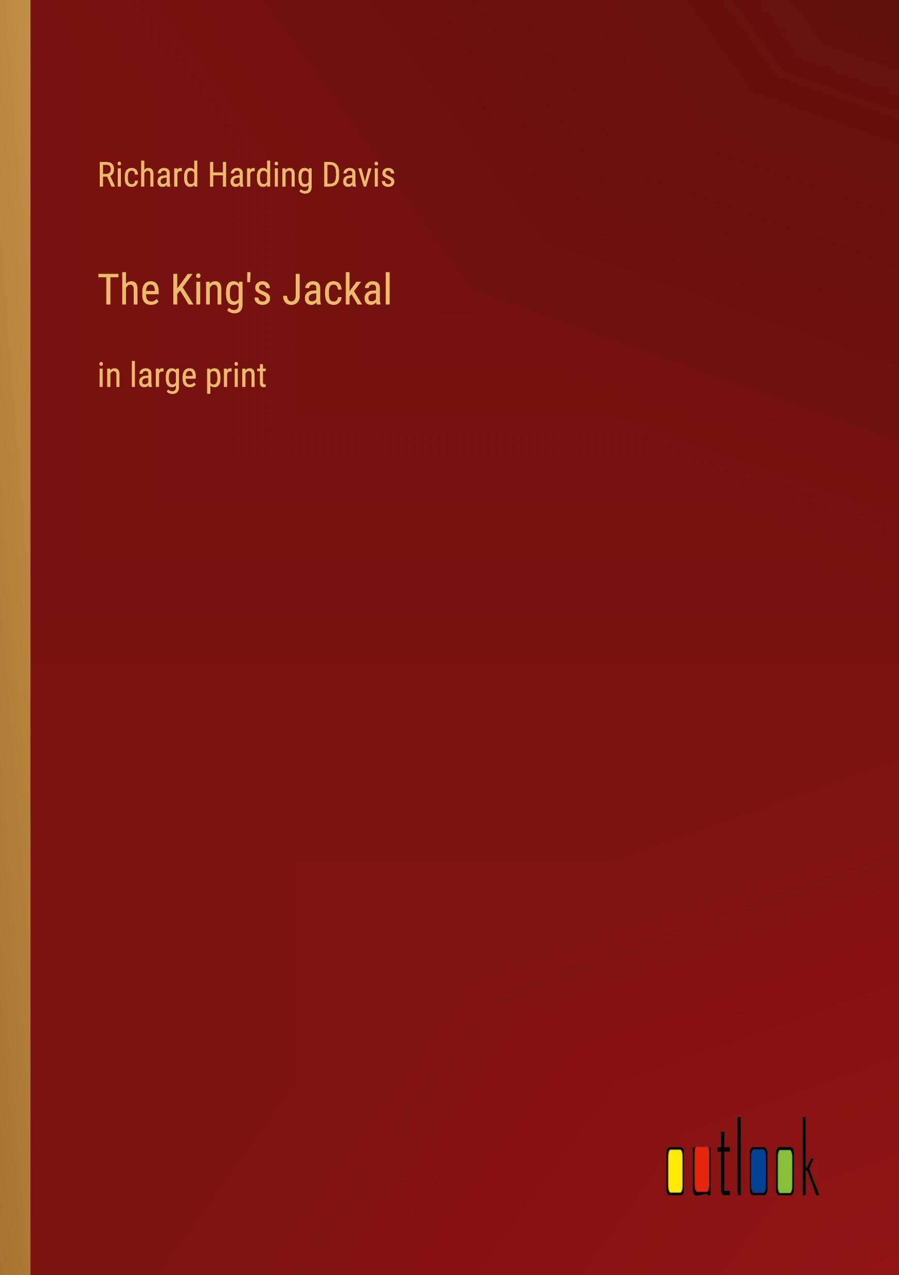 The King's Jackal: in large print by Richard Harding Davis | Goodreads