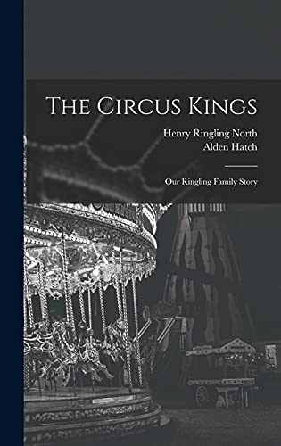 The Circus Kings; Our Ringling Family Story by Henry Ringling 1909 ...