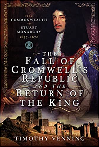 The Fall of Cromwell’s Republic and the Return of the King: From ...
