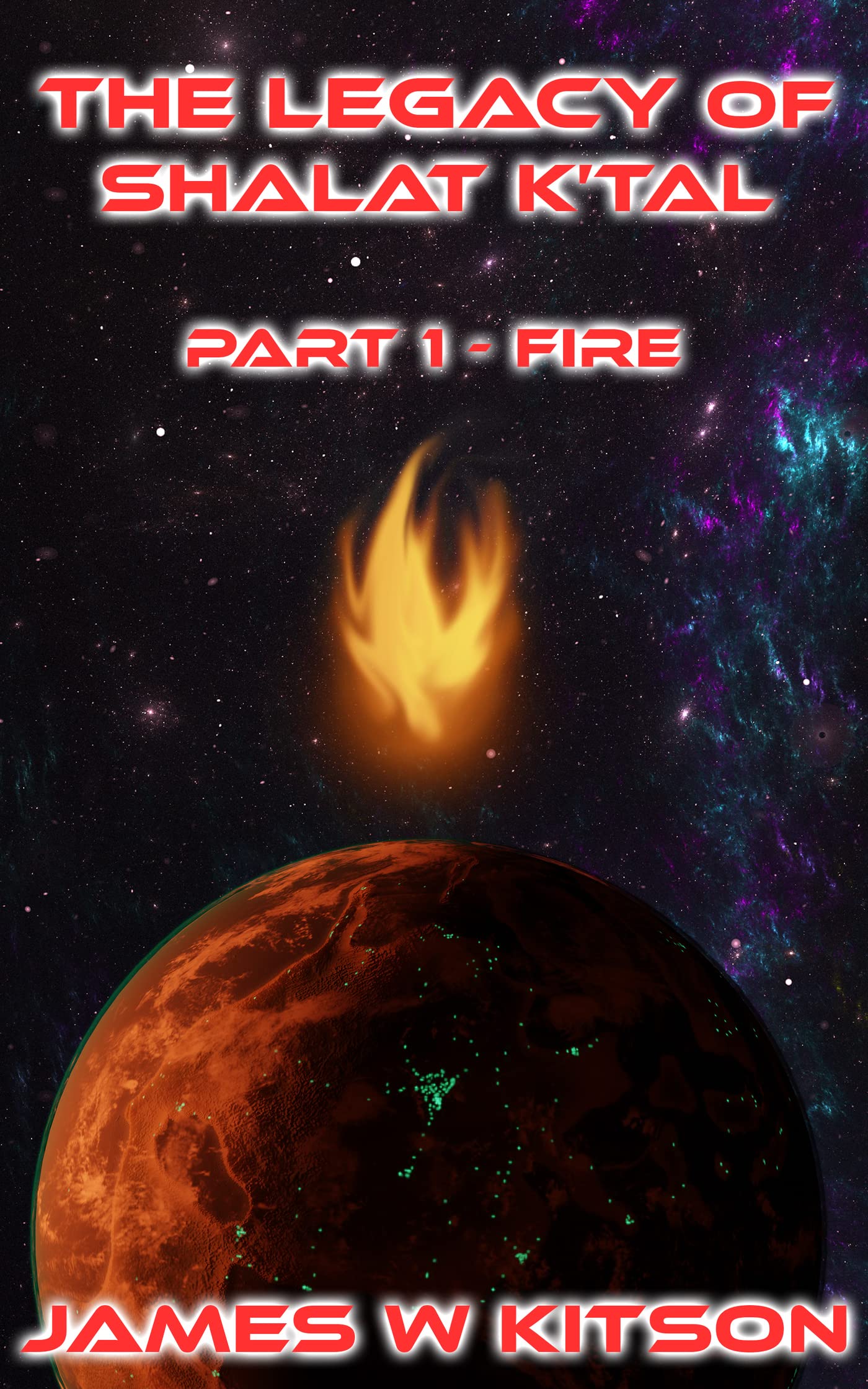 The Legacy Of Shalat K'tal - Part 1 - Fire by Jamew W Kitson | Goodreads