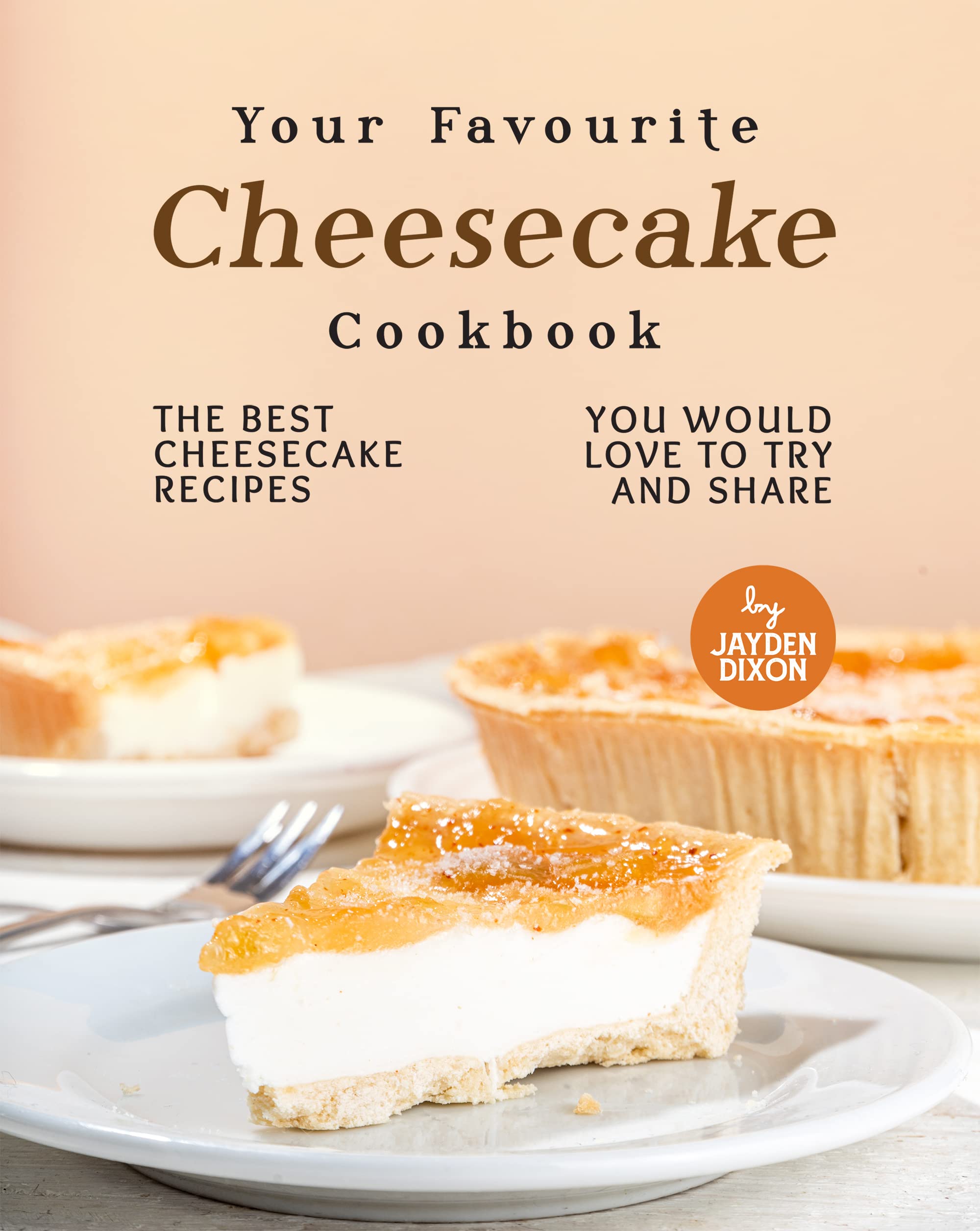 Your Favourite Cheesecake Cookbook: The Best Cheesecake Recipes You ...