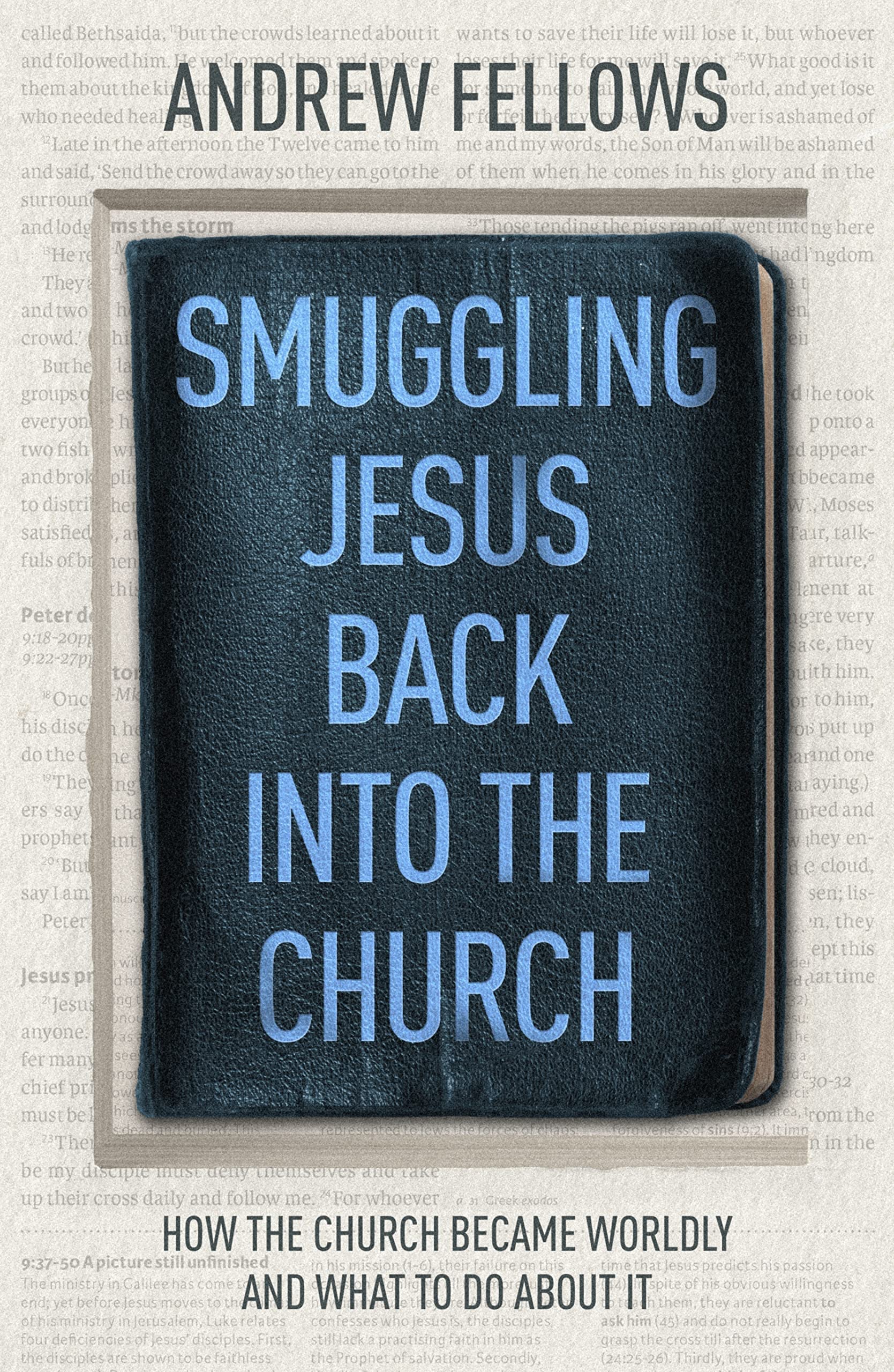 Smuggling Jesus Back into the Church: How the church became worldly and ...