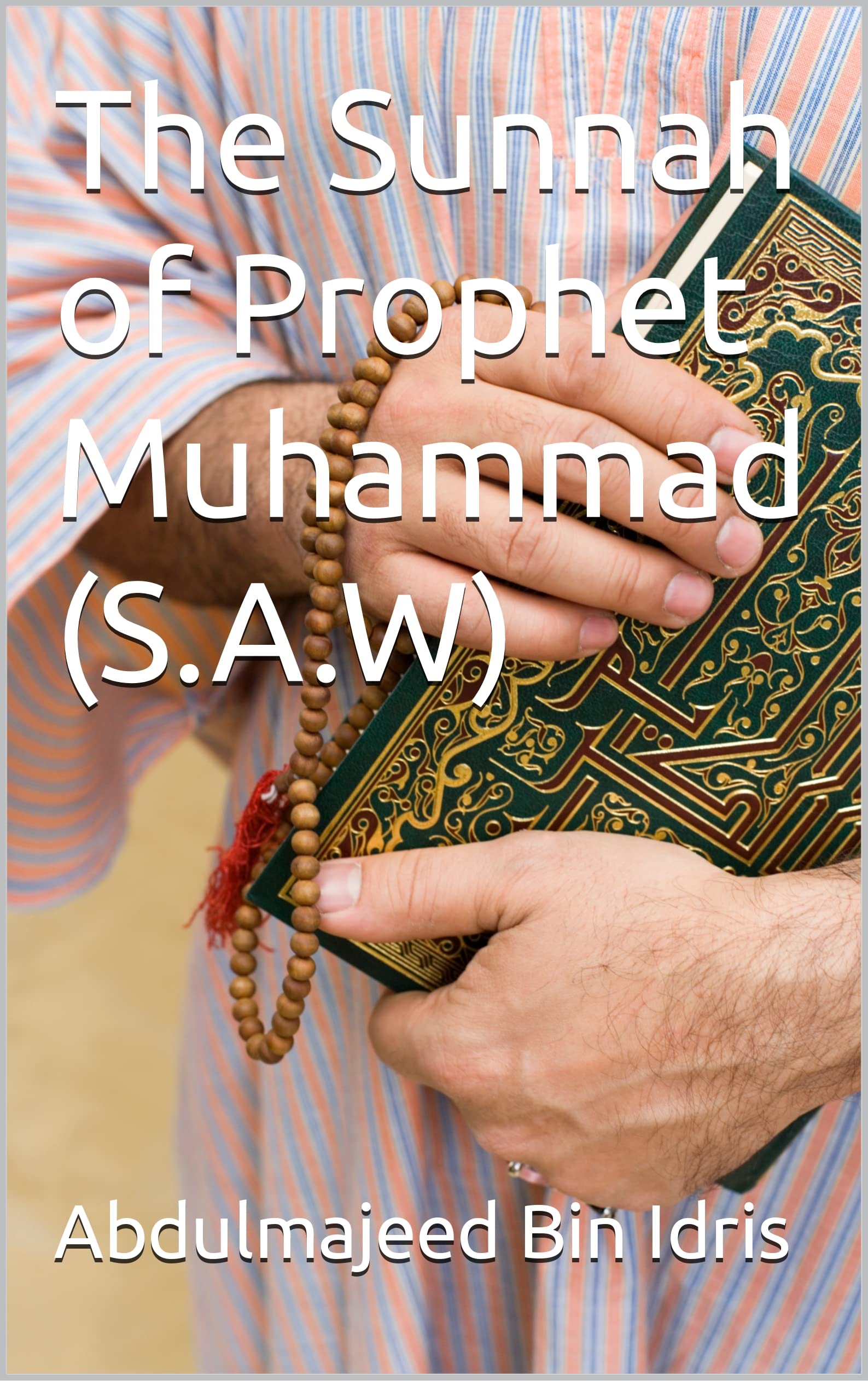 The Sunnah of Prophet Muhammad (S.A.W) by Abdulmajeed Bin Idris | Goodreads