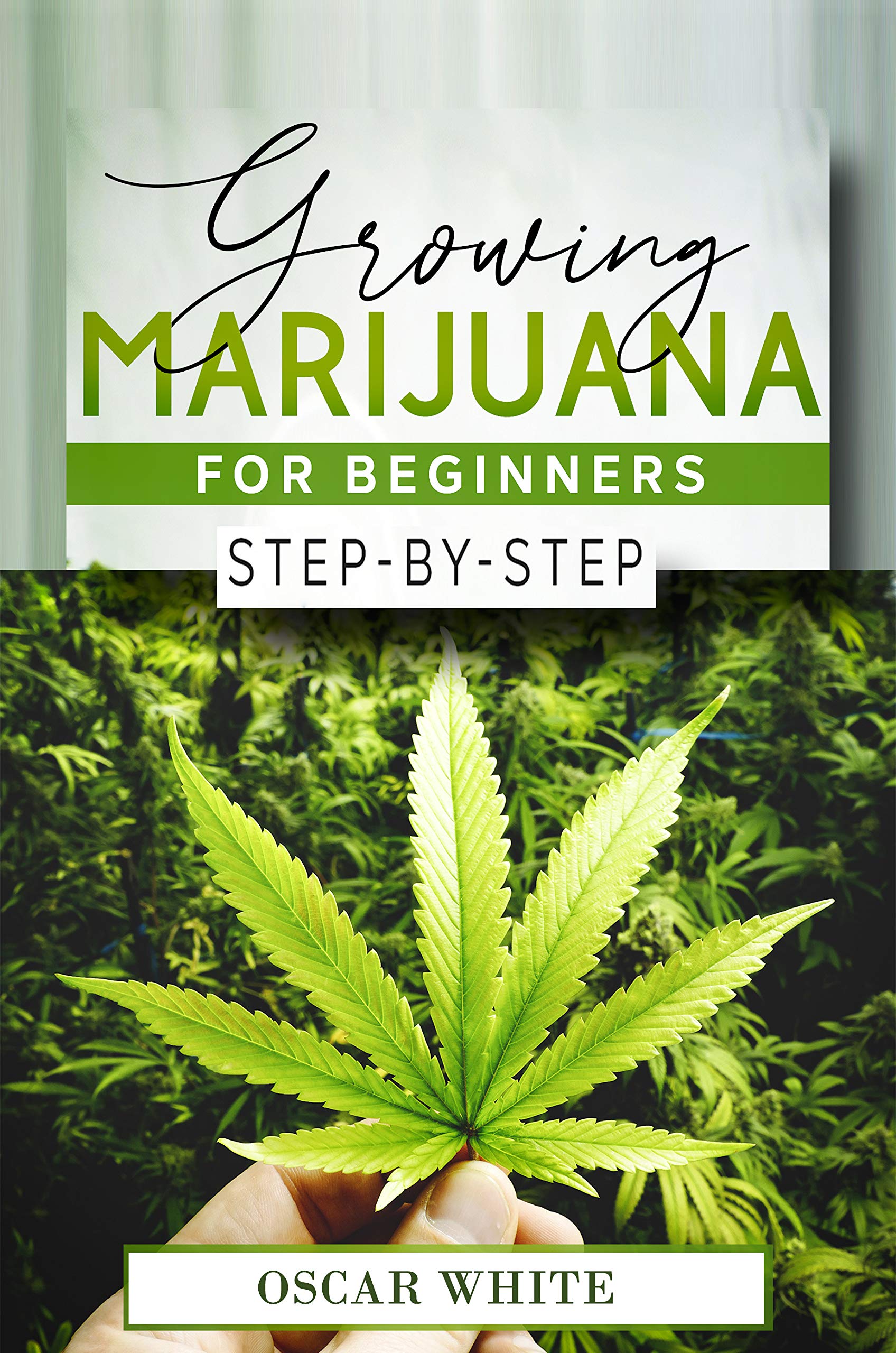 GROWING MARIJUANA FOR BEGINNERS: Step-by-Step in 10 STEPS by Oscar White | Goodreads