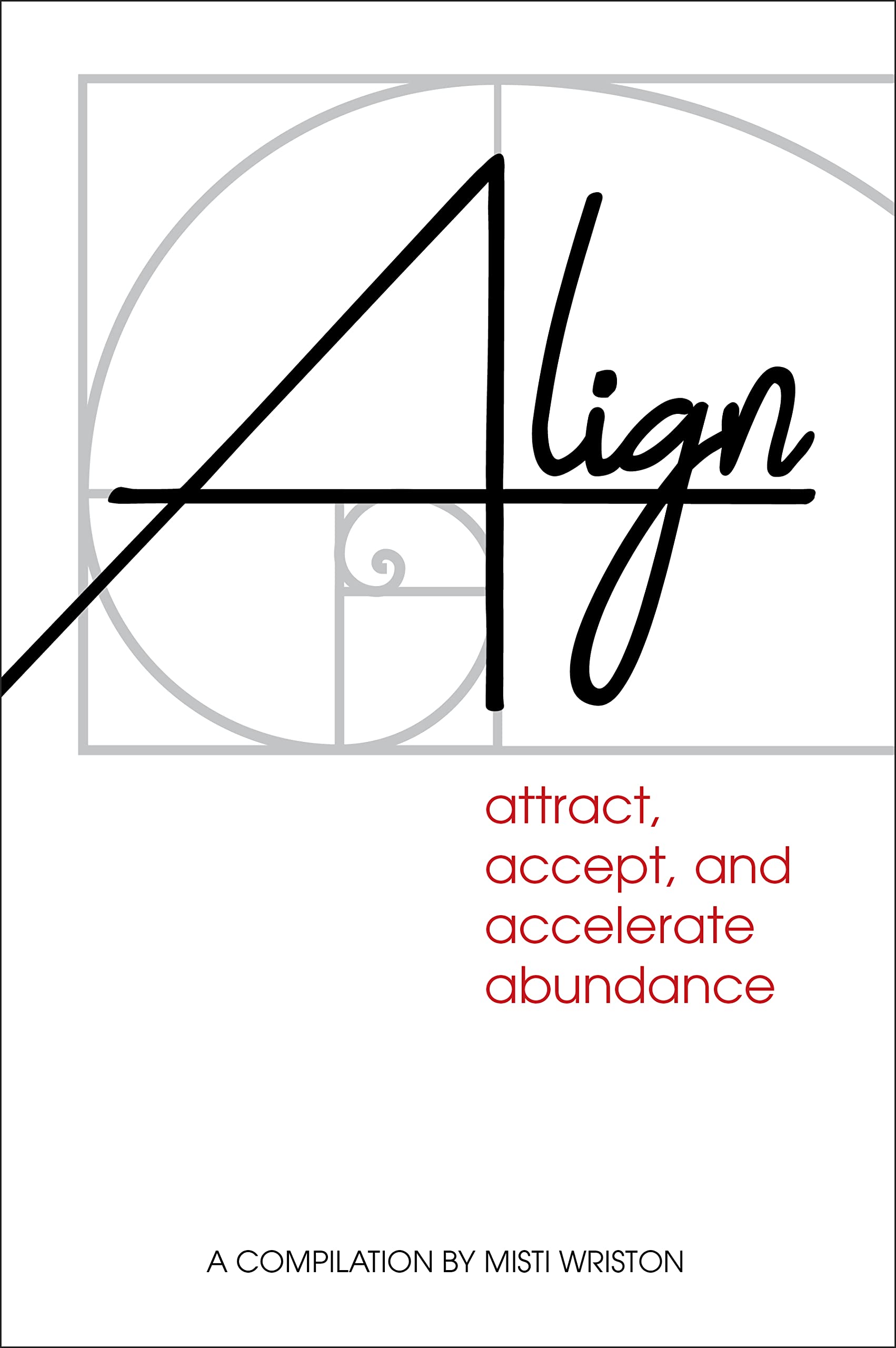 Align: Attract, accept, and accelerate abundance by Misti Wriston ...