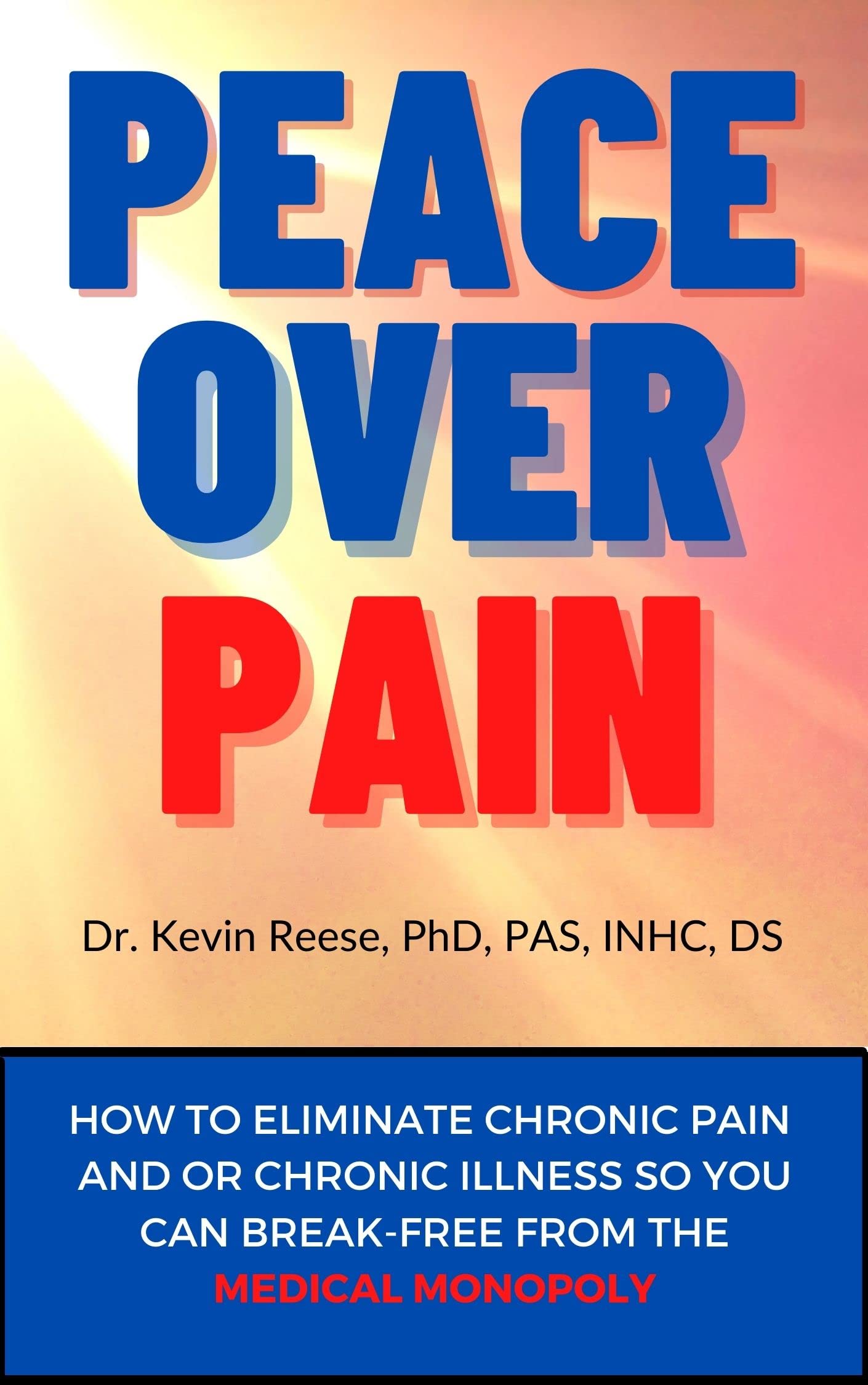 Peace Over Pain: How To Eliminate Chronic Pain and or Chronic Illness ...