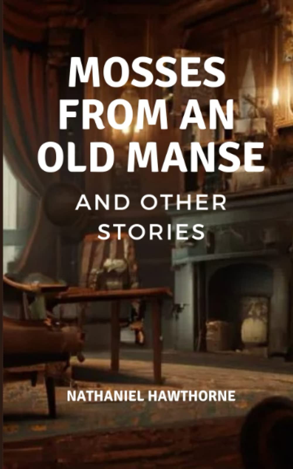 Mosses From an Old Manse and Other Stories: 19th Century Short Stories ...