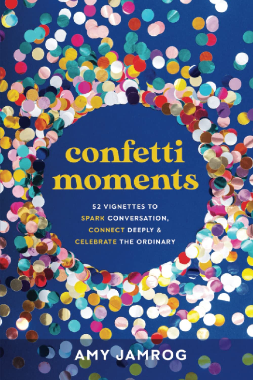 Confetti Moments: 52 Vignettes to Spark Conversation, Connect Deeply ...
