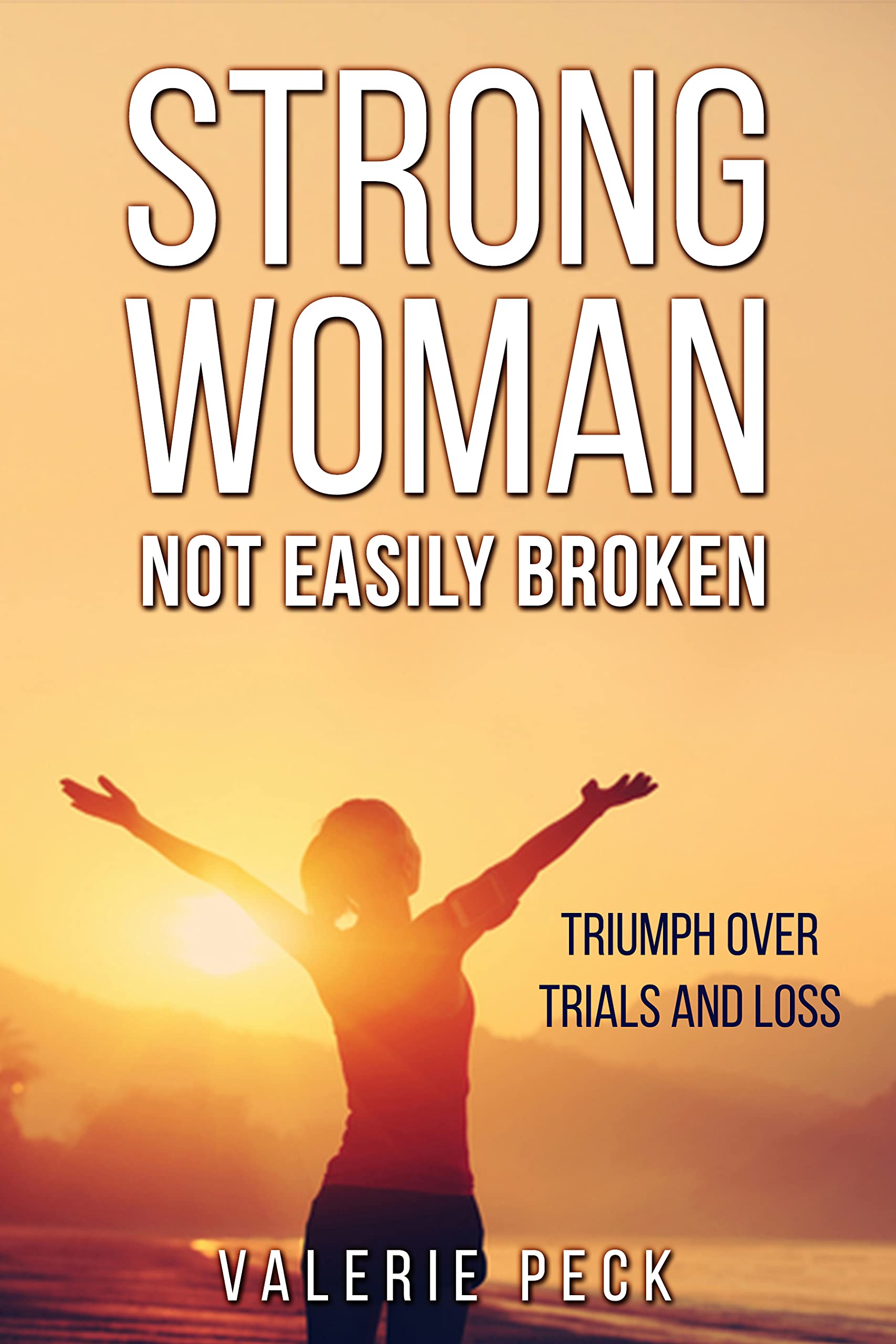 Strong Woman Not Easily Broken: Triumph Over Trials and Loss by Valerie ...