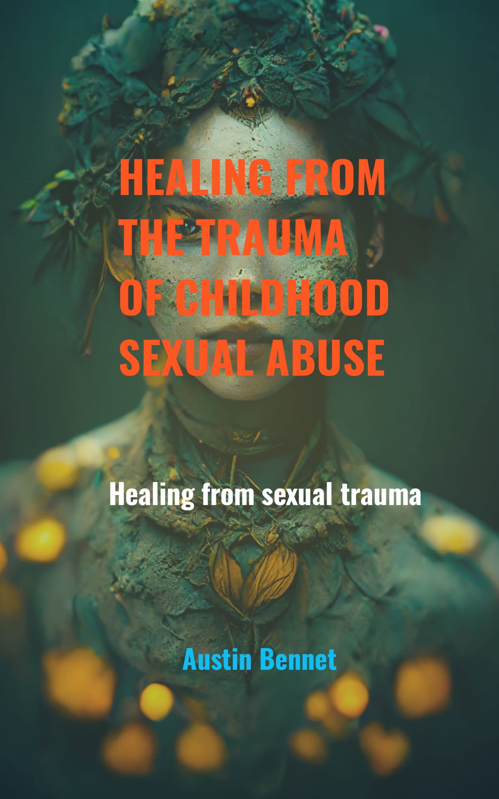 Healing from the trauma of childhood sexual abuse: Healing from sexual trauma by Austin Bennet ...