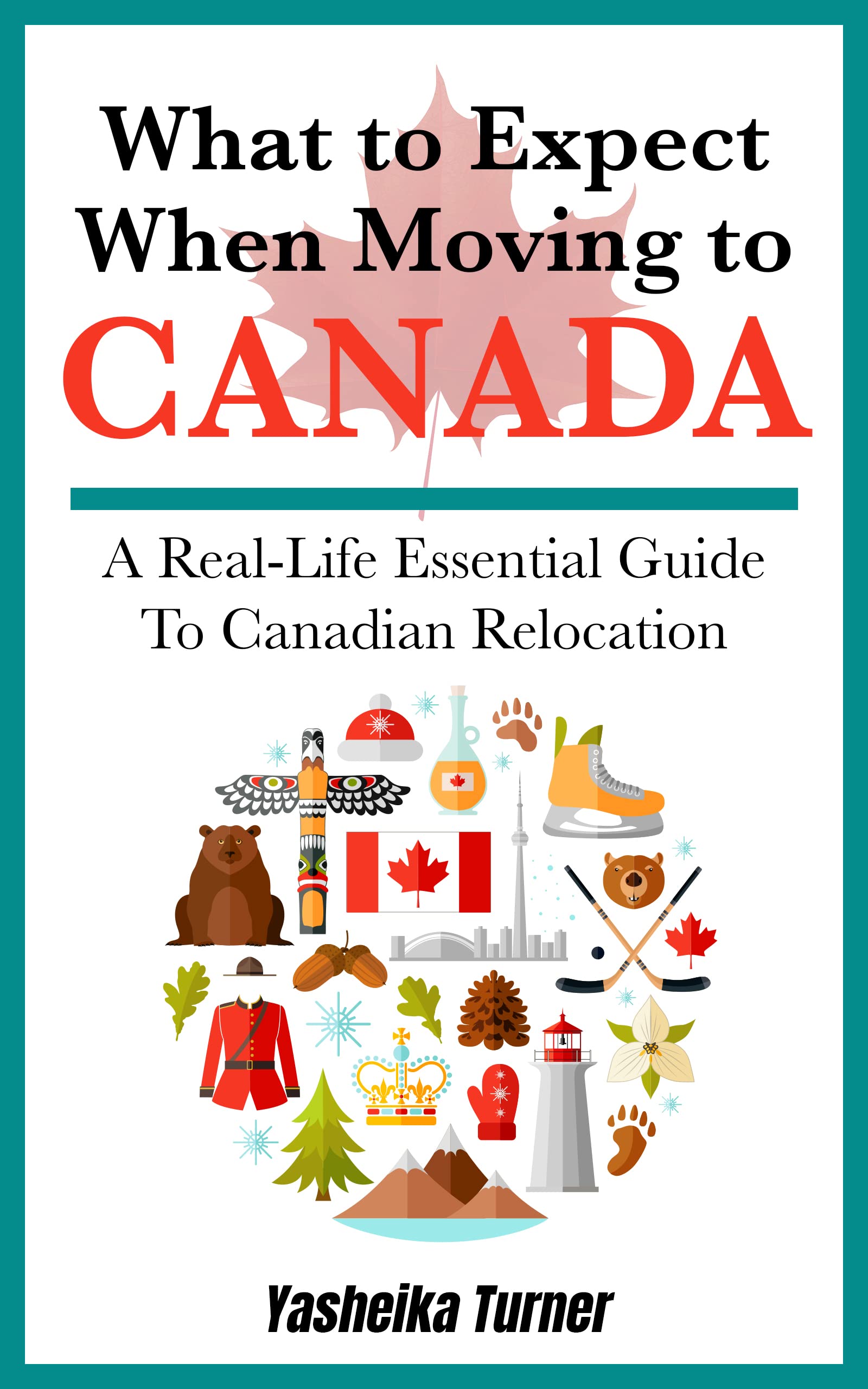 What to Expect When Moving to Canada: A Real-Life Essential Guide to Canadian Relocation by ...