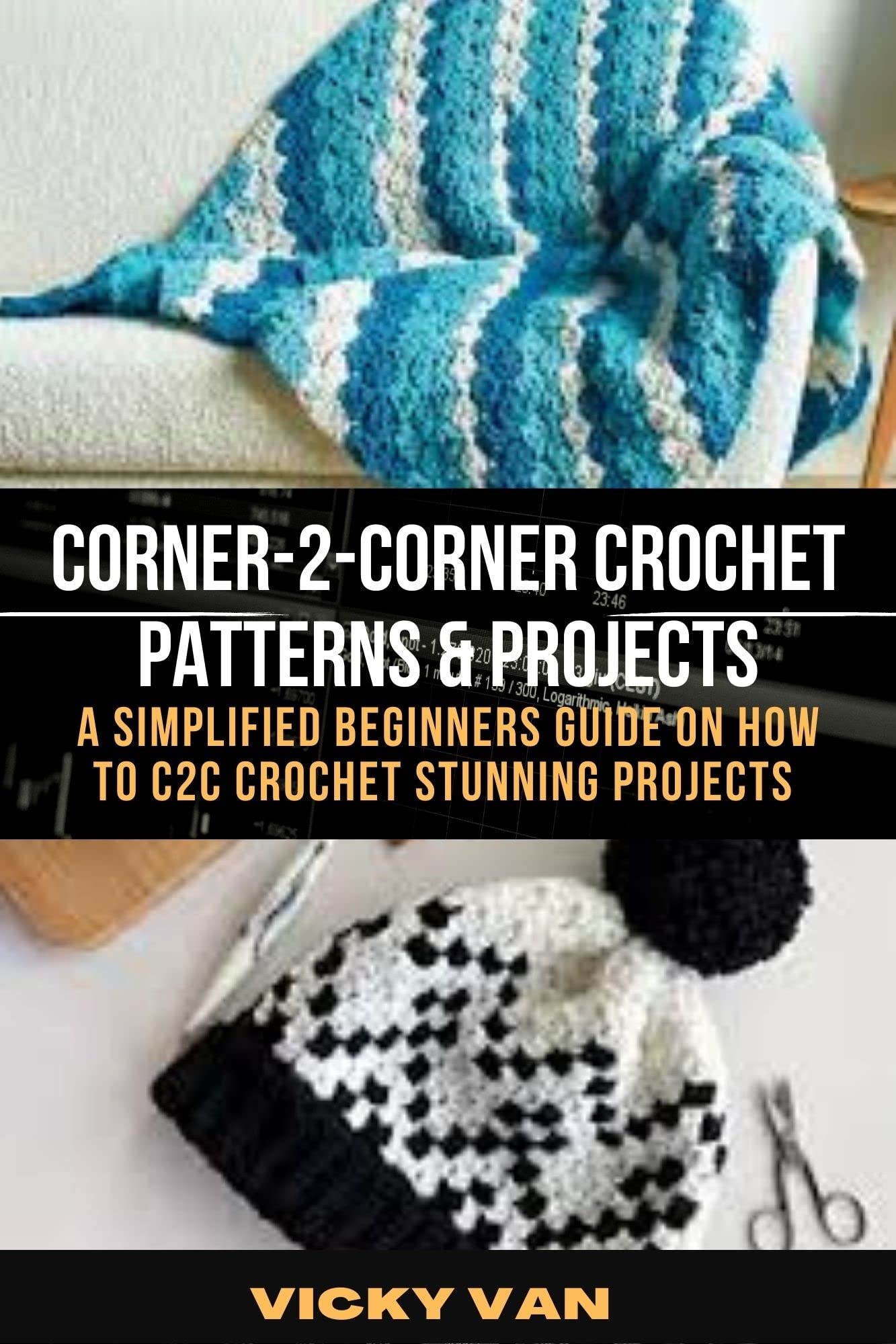 Corner-2- Corner Crochet Patterns & Projects: A Simplified Beginners guide on how to C2C crochet ...