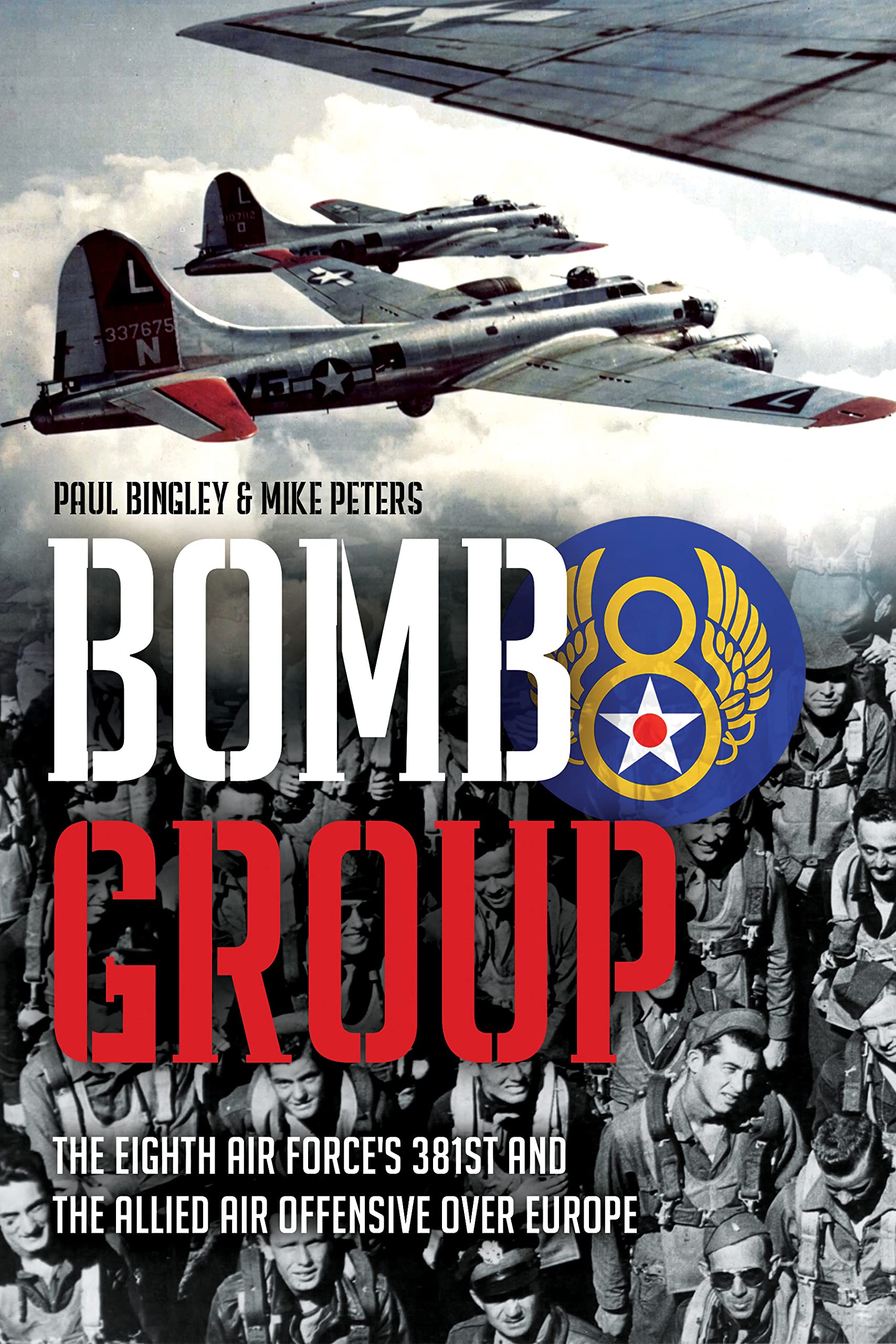 Bomb Group: The Eighth Air Force's 381st and The Allied Air Offensive ...