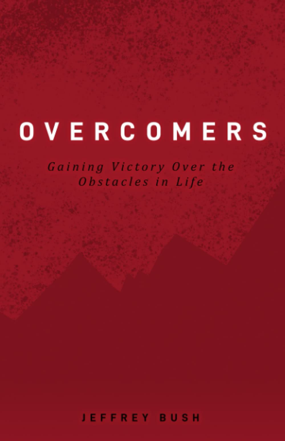 Overcomer: Gaining Victory Over the Obstacles of Life by Jeffrey Bush ...