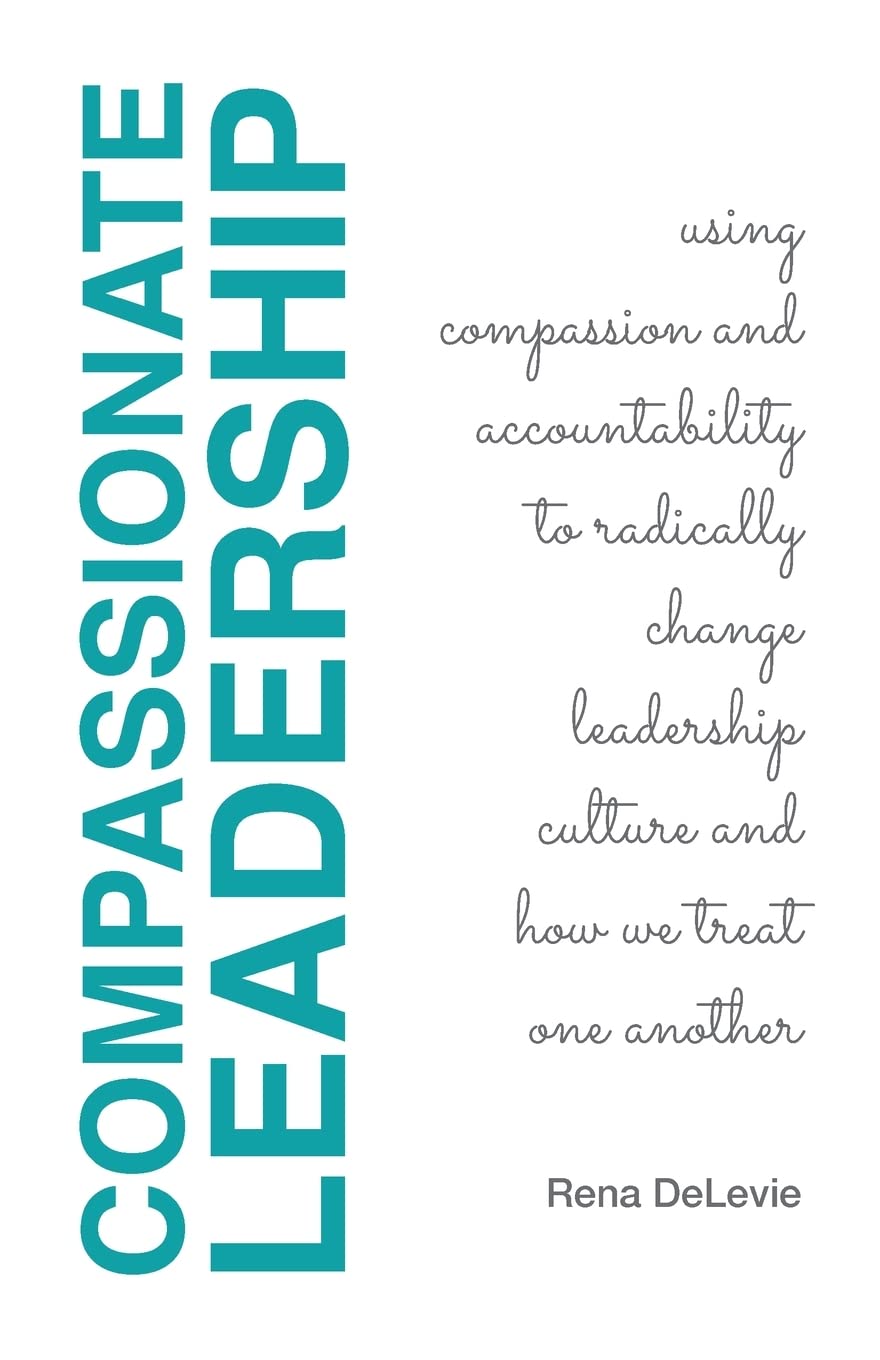 Compassionate Leadership; Using Compassion and Accountability to ...
