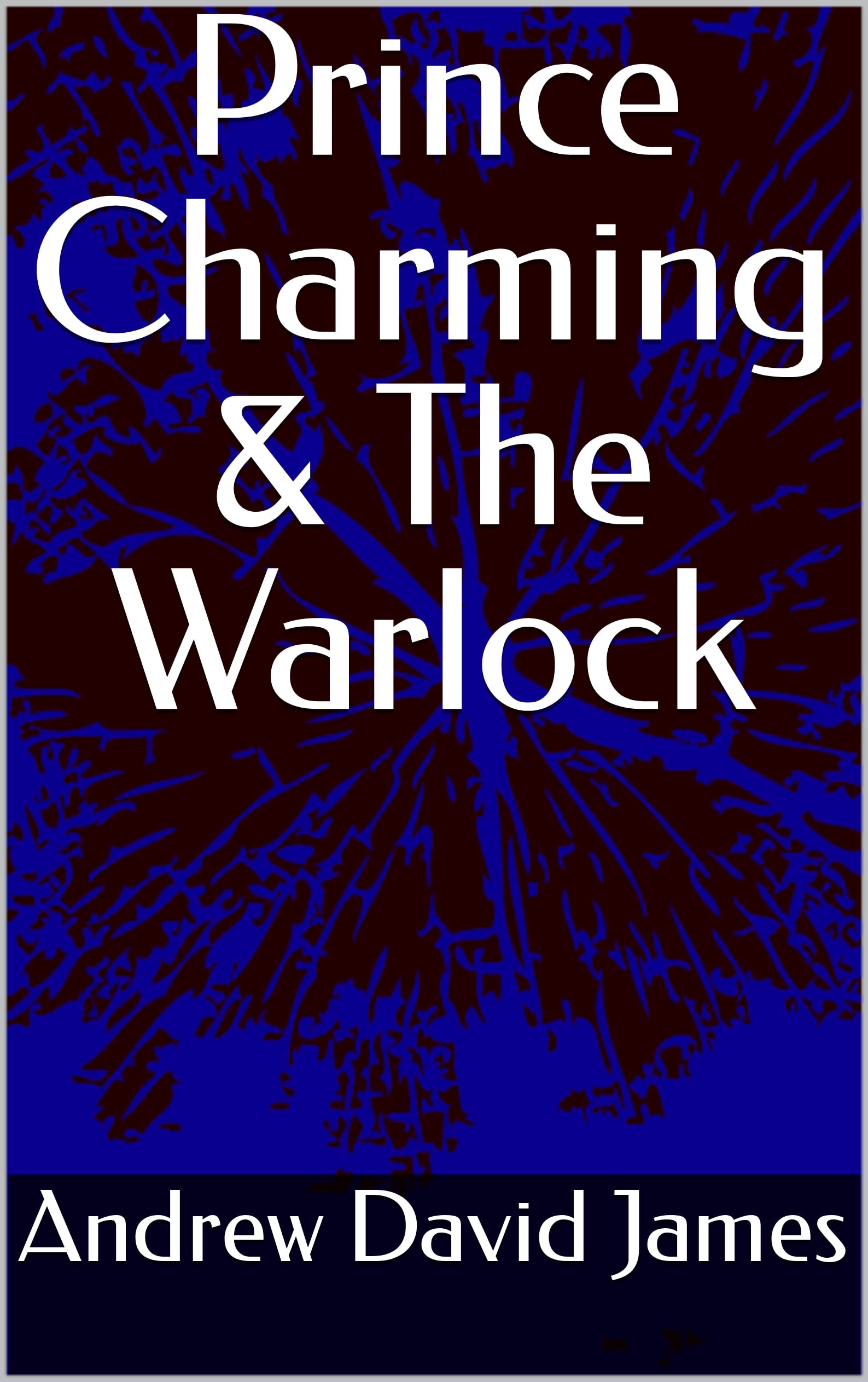 Prince Charming & The Warlock by Andrew David James | Goodreads