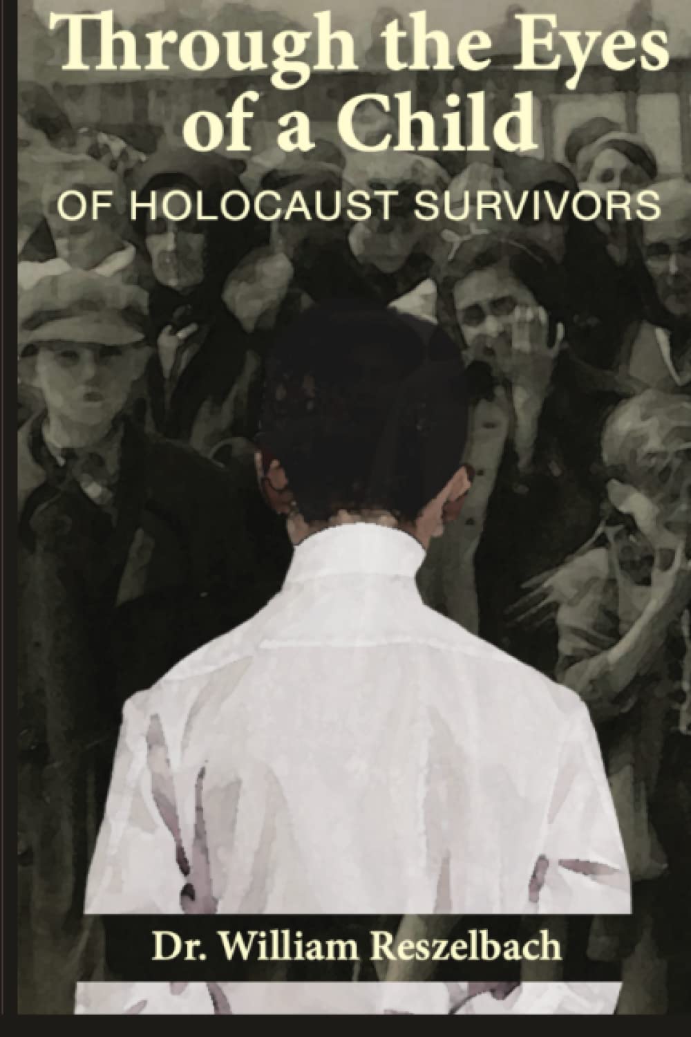 Through the Eyes of a Child of Holocaust Survivors by Dr. William ...