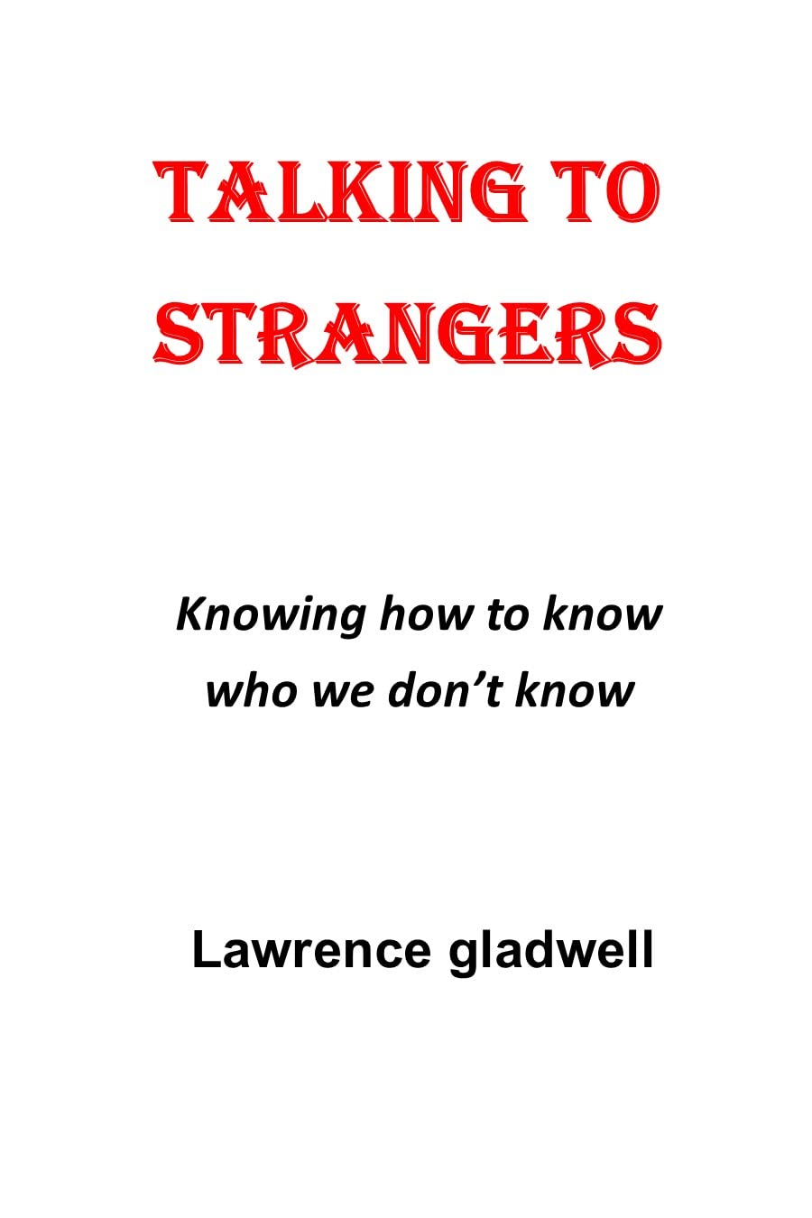 TALKING TO STRANGERS: Knowing how to know who we don’t know by LAWRENC ...