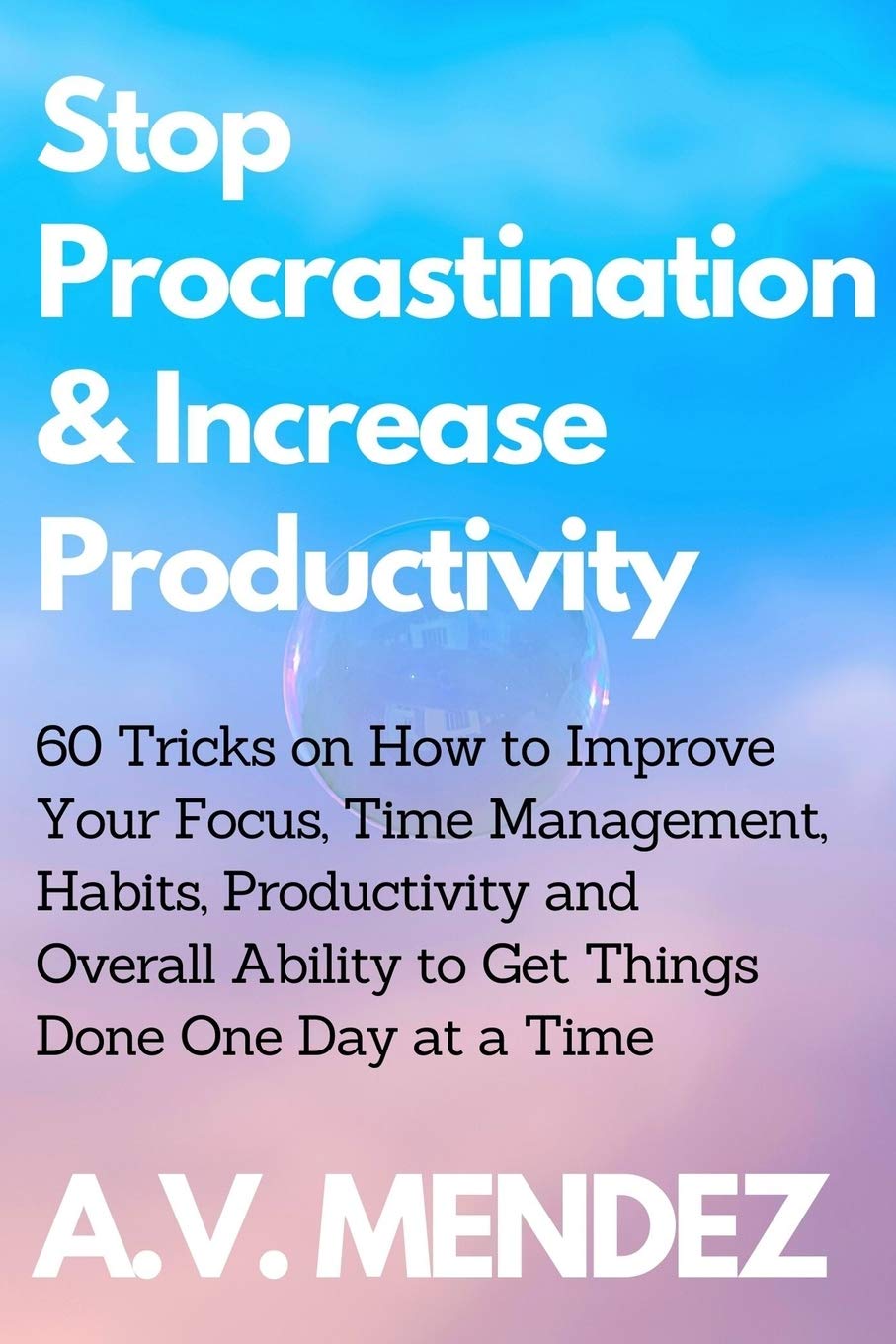 Stop Procrastination & Increase Productivity: 60 Tricks on How to Improve Your Focus, Time ...