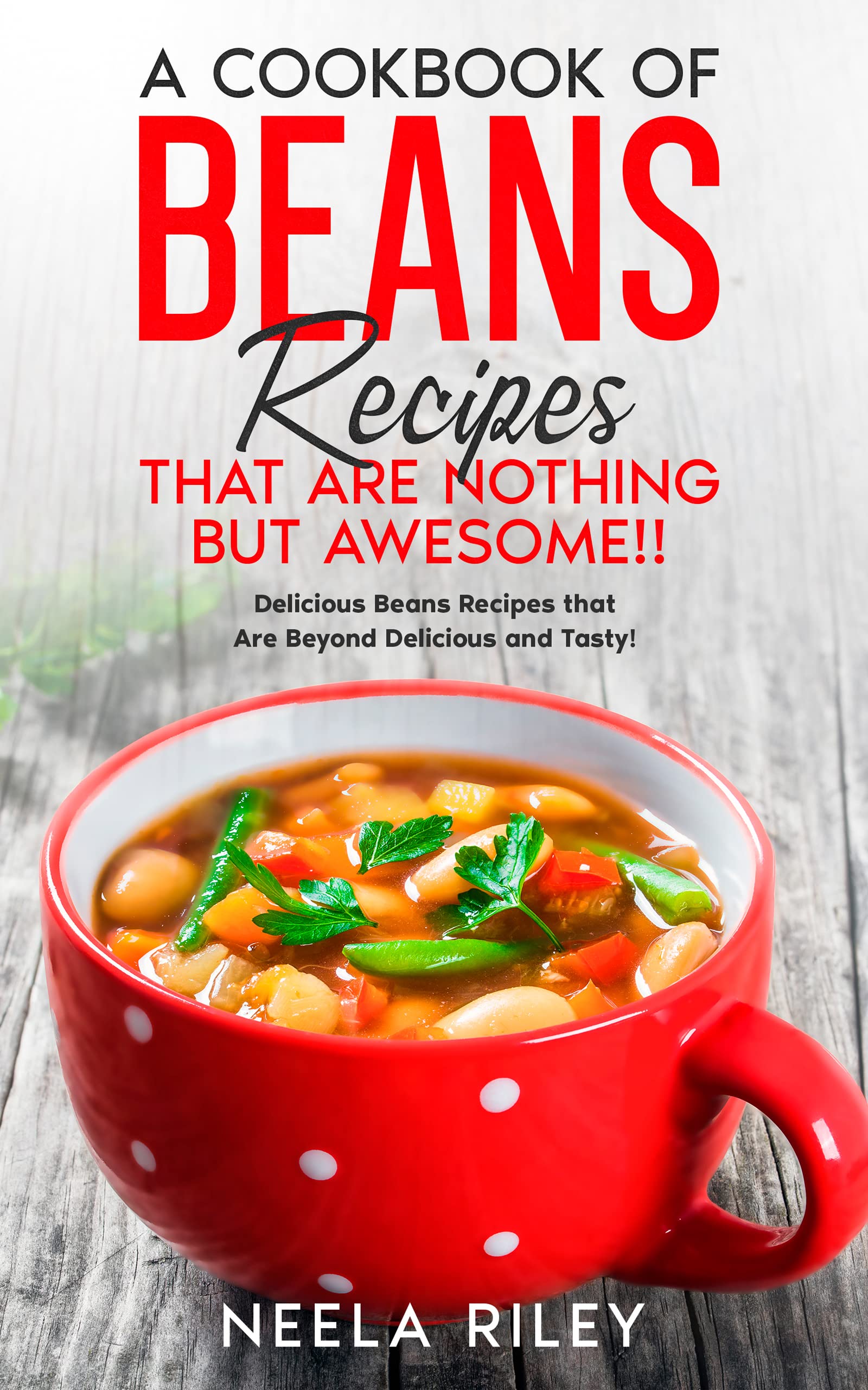 A Cookbook of Beans Recipes That are Nothing But Awesome!!: Delicious ...