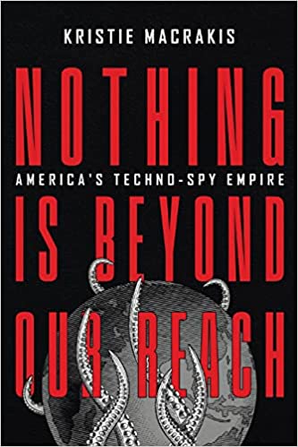 Nothing Is Beyond Our Reach: America's Techno-Spy Empire by Kristie Macrakis | Goodreads