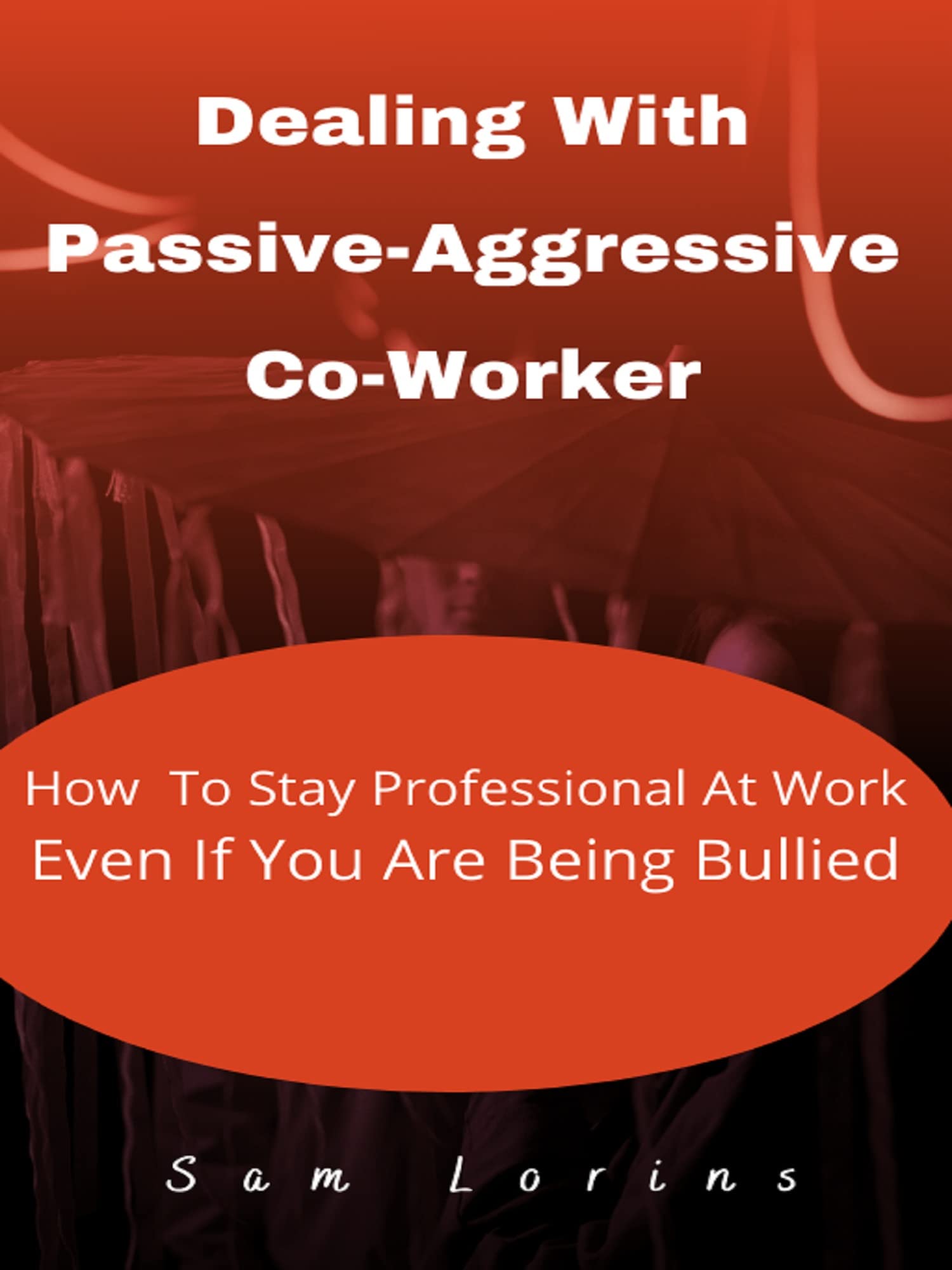 Dealing With Passive-Aggressive Co-Worker How to Stay Professional at ...