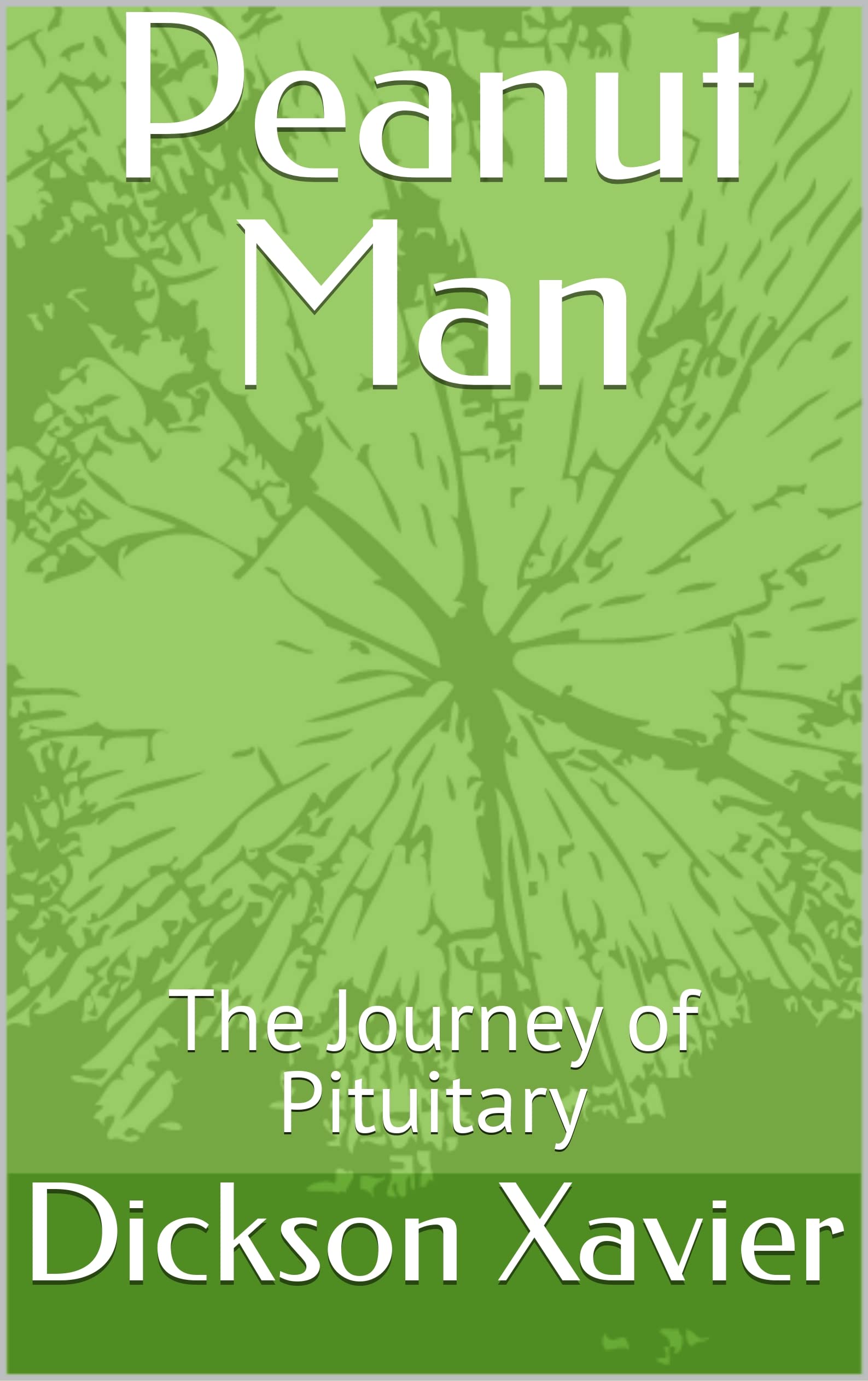 Peanut Man: The Journey of Pituitary by Dickson Xavier | Goodreads