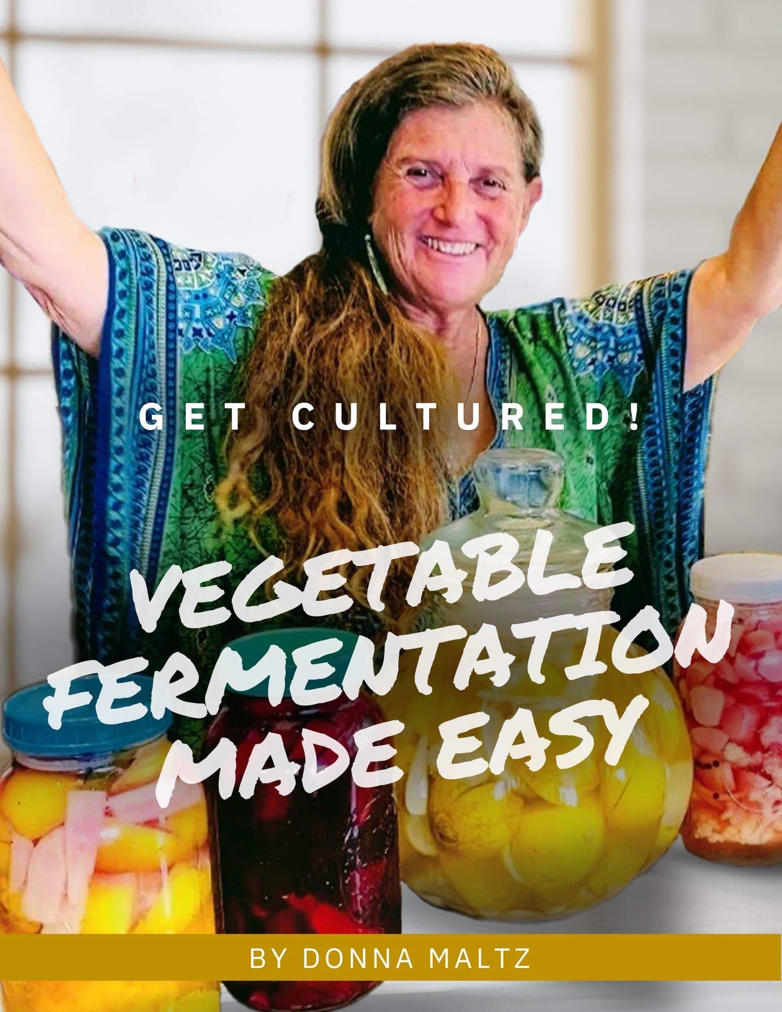 Get Cultured! Vegetable Fermentation Made Easy by Donna Maltz | Goodreads